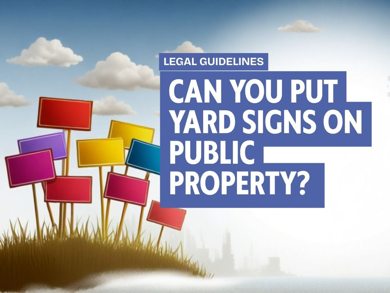 Can You Put Yard Signs on Public Property? Legal Guidelines
